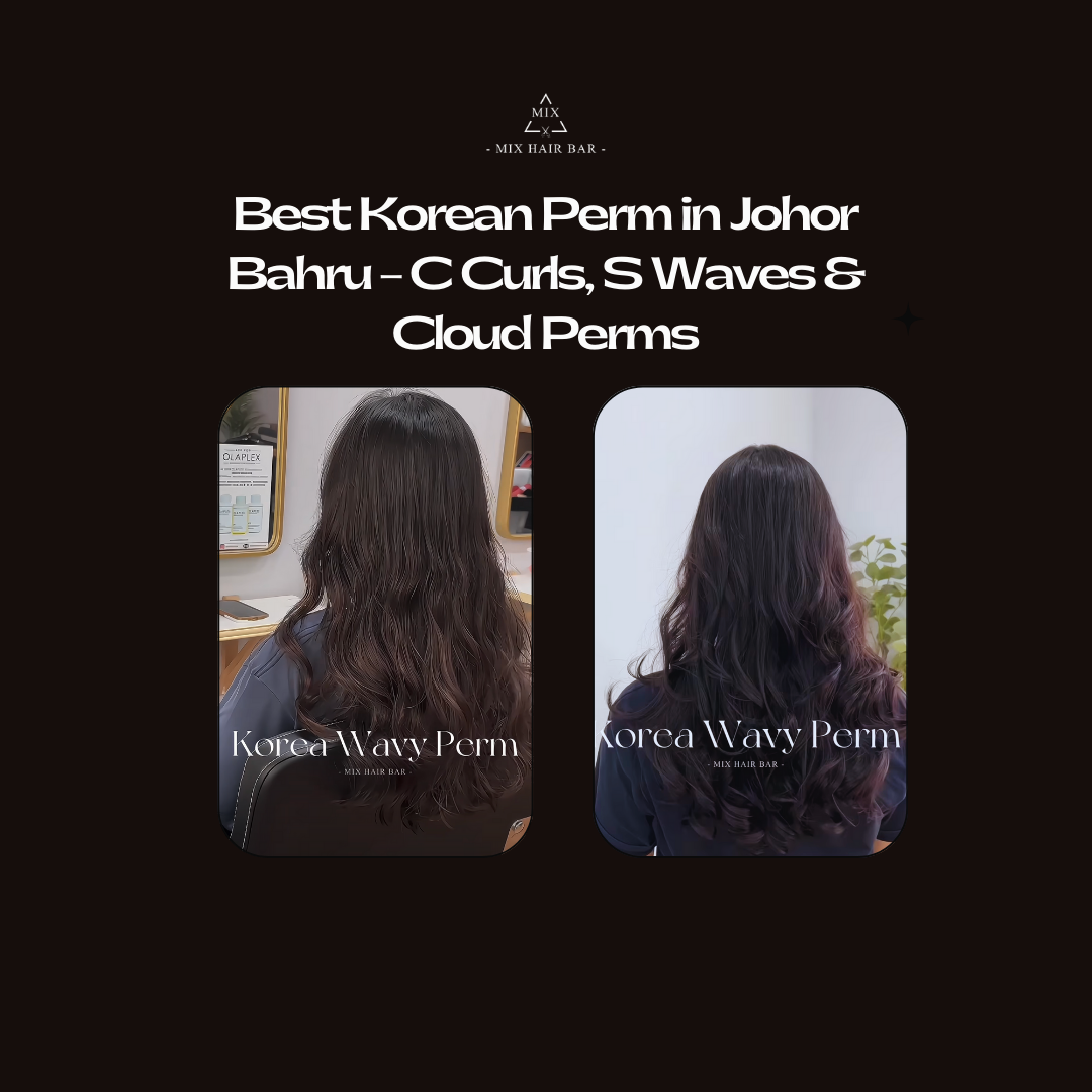 Best Korean Perm in Johor Bahru – C Curls, S Waves & Cloud Perms