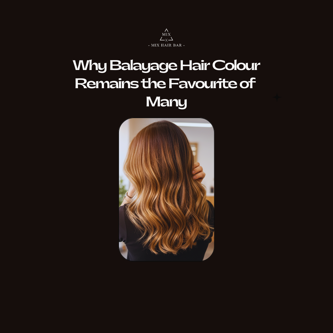 Why Balayage Hair Colour Remains the Favourite of Many